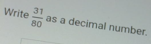 Solved: Write 31/80 as a decimal number. [Math]