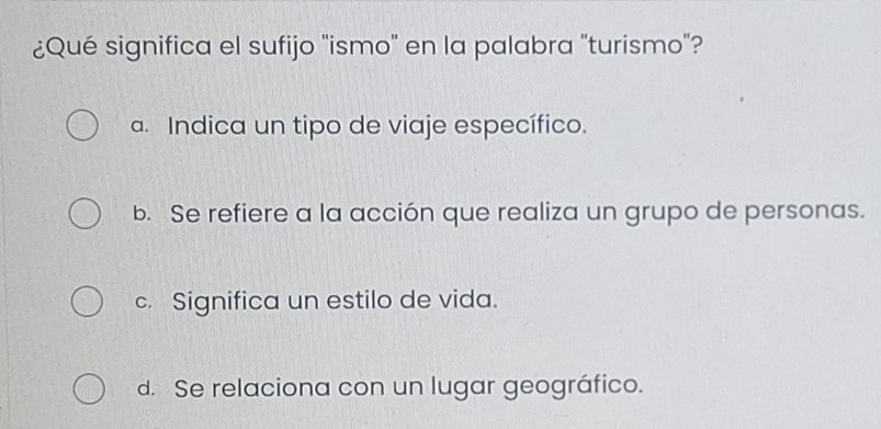 Resuelto:¿Qué significa el sufijo "ismo" en la palabra "turismo"? a ...