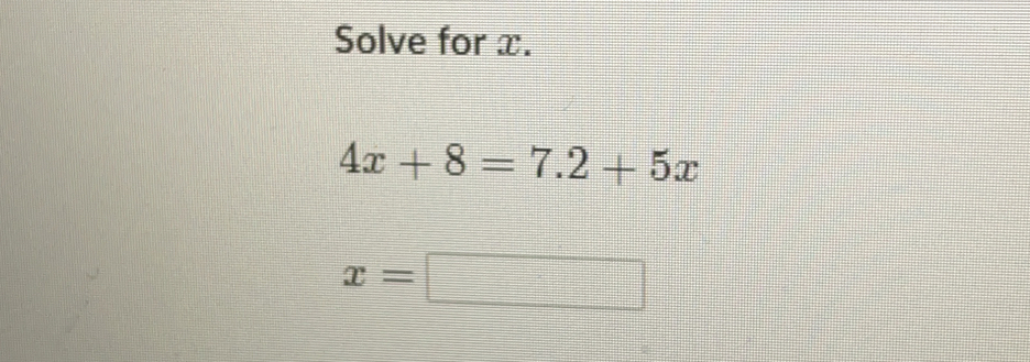Solved: Solve for x. 4x+8=7.2+5x x= [Math]
