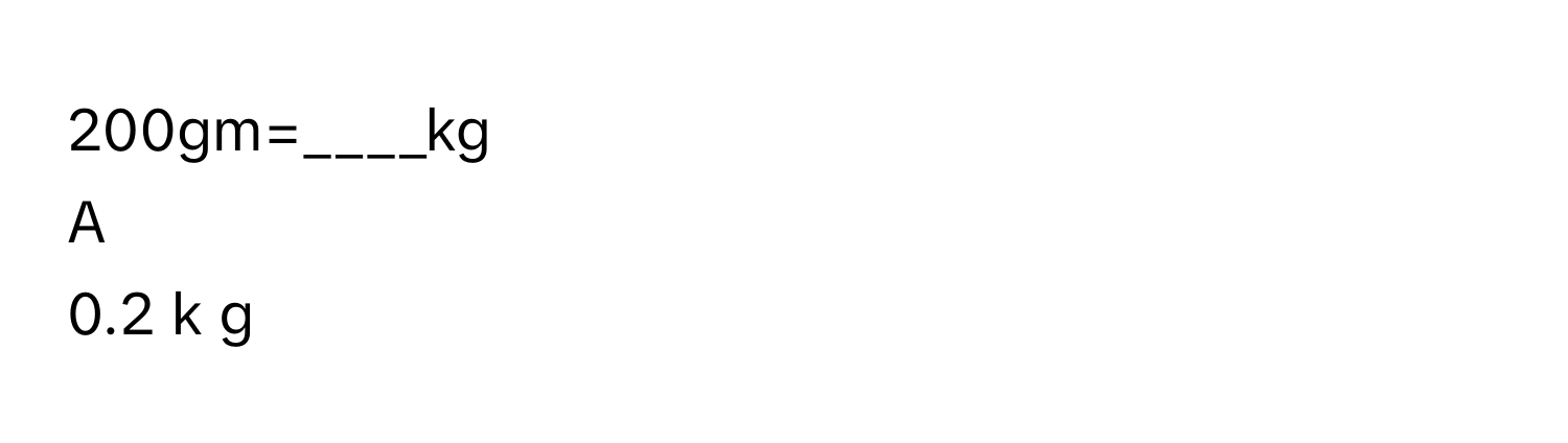 Solved: 200gm=____kg A 0.2 k g [Math]