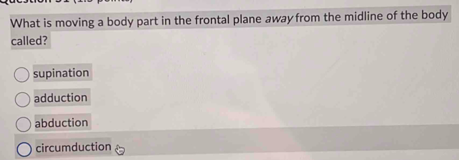 Solved: What is moving a body part in the frontal plane away from the ...