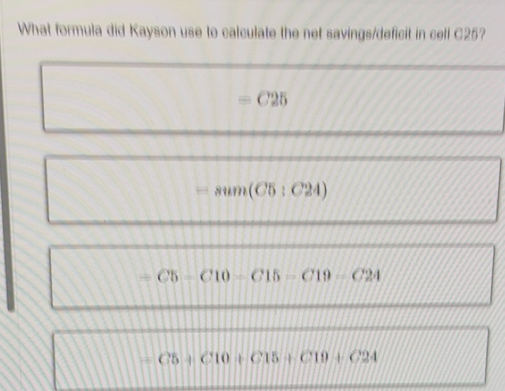 Solved: What formula did Kayson use to calculate the net savings/deficit in cell C25? =C25 =sum ...