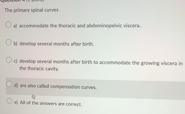 Solved: The primary spinal curves a) accommodate the thoracic and ...