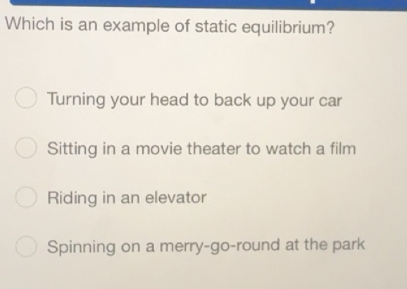 Solved: Which is an example of static equilibrium? Turning your head to ...
