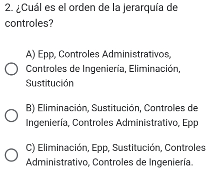 Resuelto:¿Cuál es el orden de la jerarquía de controles? A) Epp ...