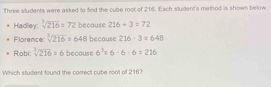 Solved: Three students were asked to find the cube root of 216. Each ...