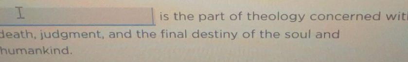 Solved: is the part of theology concerned wit death, judgment, and the ...