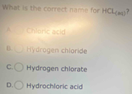 Solved: What is the correct name for HCL_(aq) A Chloric acid B ...