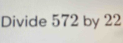 Solved: Divide 572 by 22 [Math]