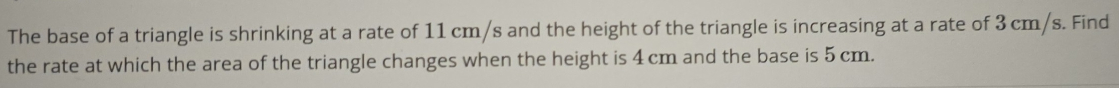 Solved: The base of a triangle is shrinking at a rate of 11 cm/s and ...