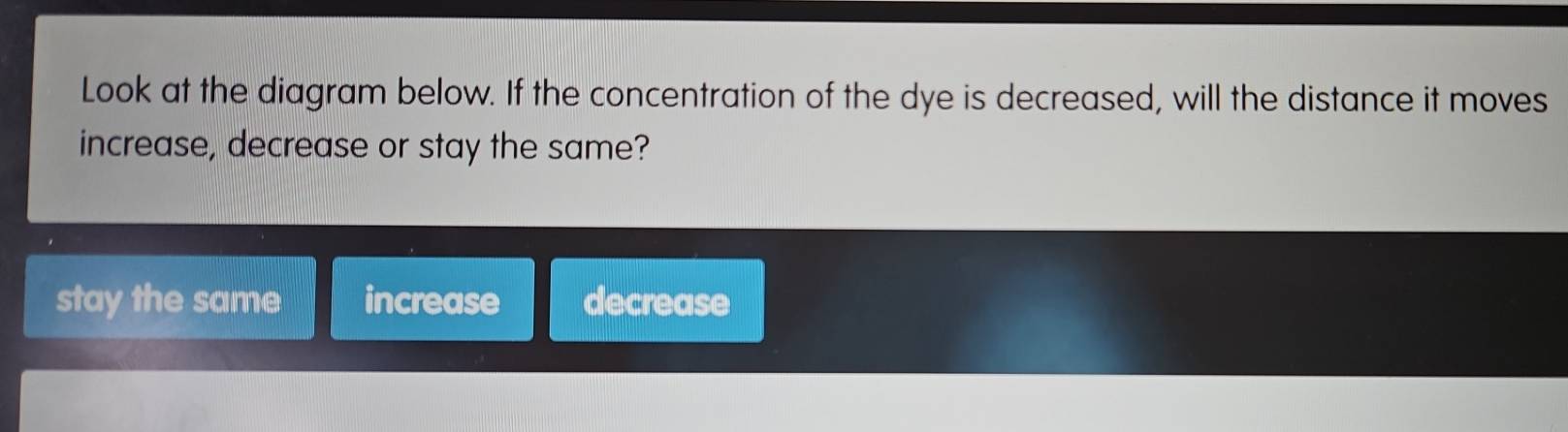 Solved: Look at the diagram below. If the concentration of the dye is decreased, will the ...