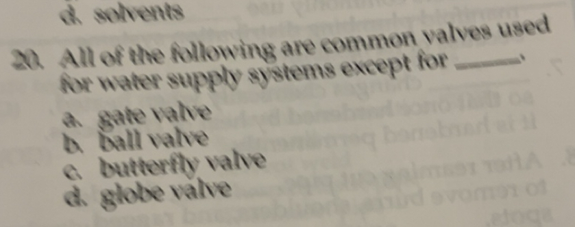 Solved: d. solvents 20. All of the following are common valves used for ...