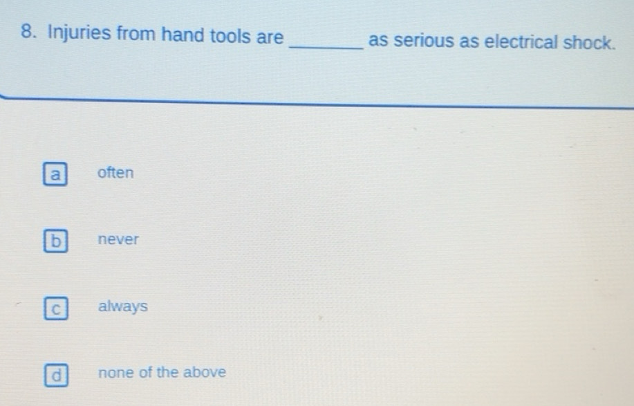 Solved: Injuries from hand tools are _as serious as electrical shock. a ...