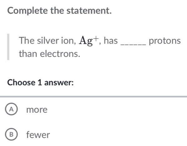 Solved: Complete the statement. The silver ion, Ag^+ , has _protons ...