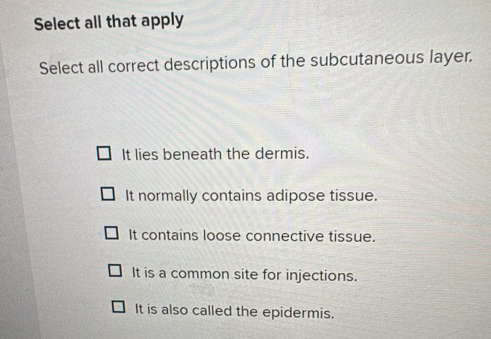 Solved: Select all that apply Select all correct descriptions of the subcutaneous layer. It lies ...