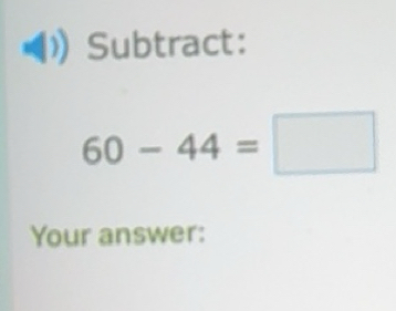 Solved: Subtract: 60-44= Your answer: [Math]