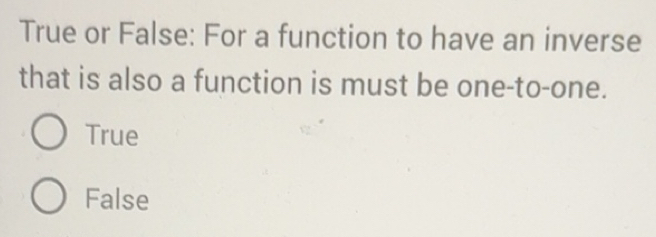 Solved: True or False: For a function to have an inverse that is also a ...