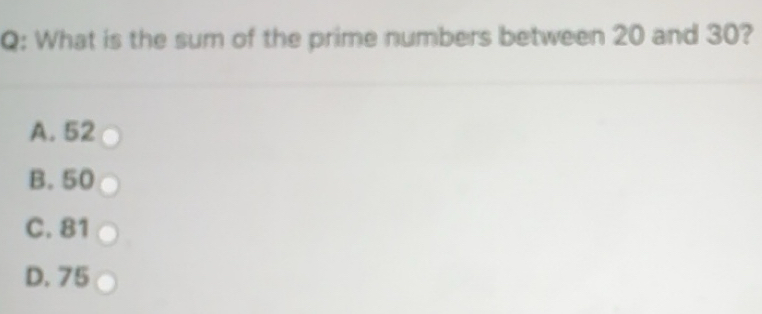 Solved: What is the sum of the prime numbers between 20 and 30? A. 52 B ...