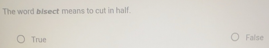 Solved: The word bisect means to cut in half. True False [Others]