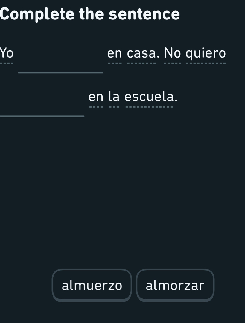 Solved: Complete the sentence Yo en casa. No quiero _ en la escuela ...