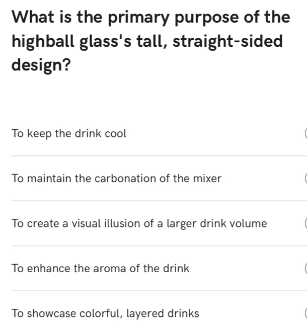 Solved: What is the primary purpose of the highball glass's tall ...