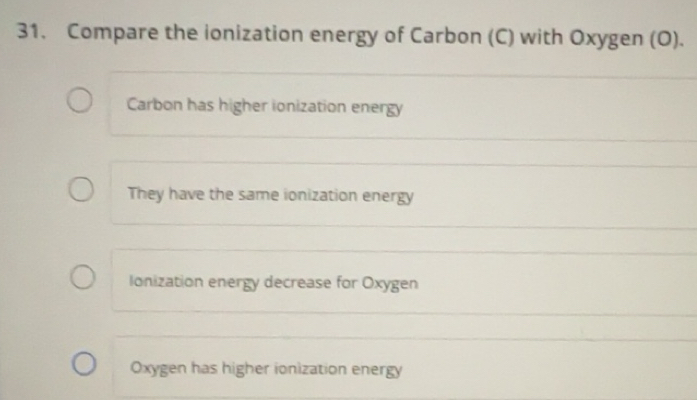 Solved: Compare the ionization energy of Carbon (C) with Oxygen (O ...