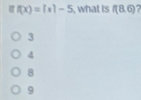 Solved: f(x)=|x|-5 , what is f(8.6) 3 4 8 9 [Math]