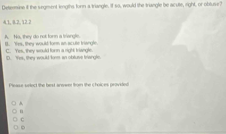Solved: Determine if the segment lengths form a triangle. If so, would ...