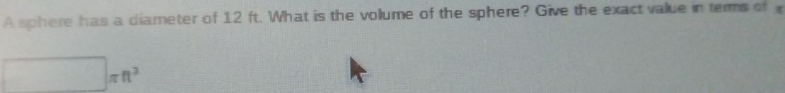 Solved: A sphere has a diameter of 12 ft. What is the volume of the ...
