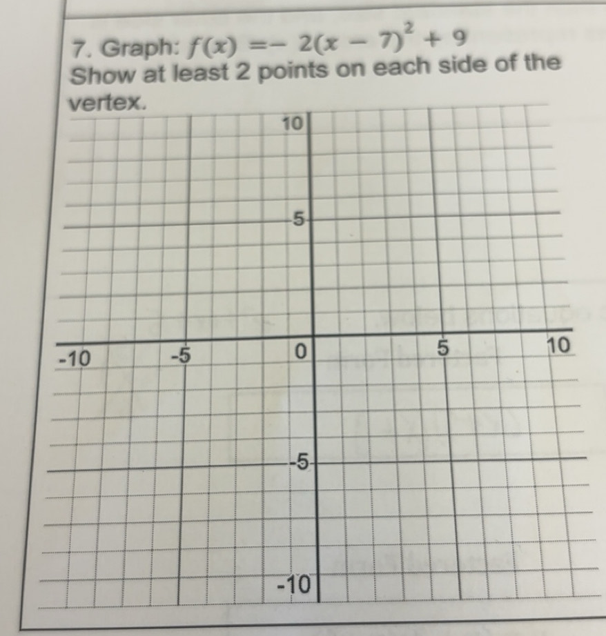 Solved: Graph: f(x)=-2(x-7)^2+9 Show at least 2 points on each side of ...