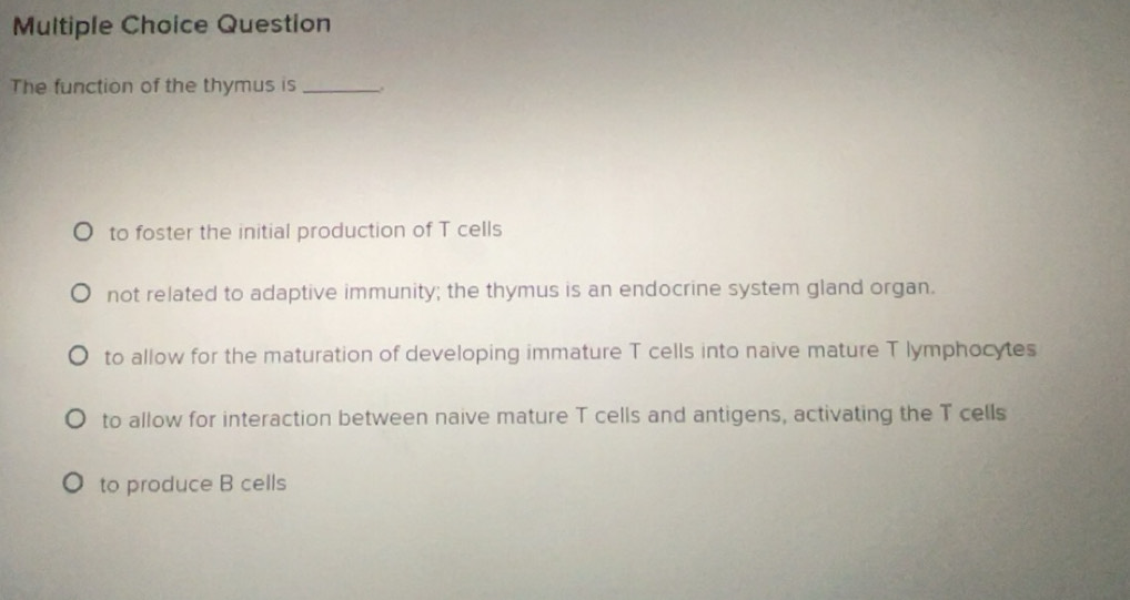 Solved: Question The function of the thymus is_ . to foster the initial ...
