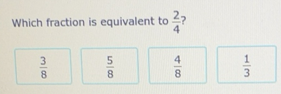 Solved: Which fraction is equivalent to 2/4 ? 3/8 5/8 4/8 1/3 [Math]