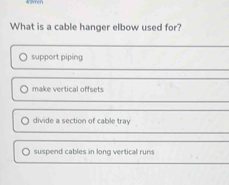 Solved: 49min What is a cable hanger elbow used for? support piping ...