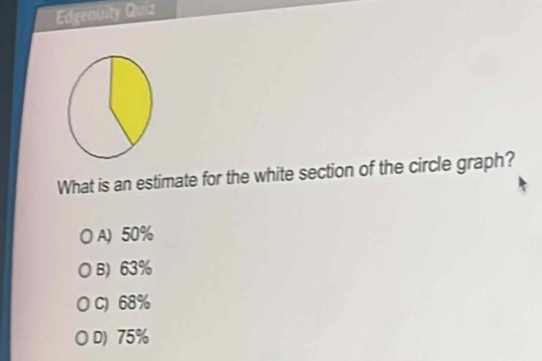 Solved: Edgenuity Quiz What is an estimate for the white section of the circle graph? A) 50% B ...