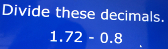 Solved: Divide these decimals. 1.72-0.8 [Math]