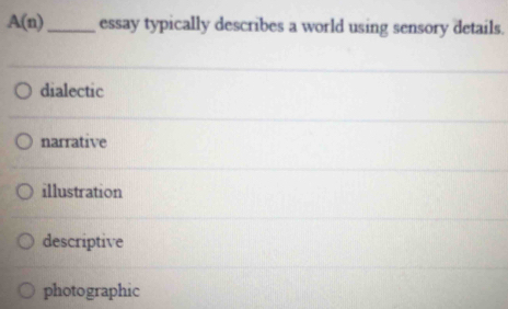 Solved: A( n)_ essay typically describes a world using sensory details ...