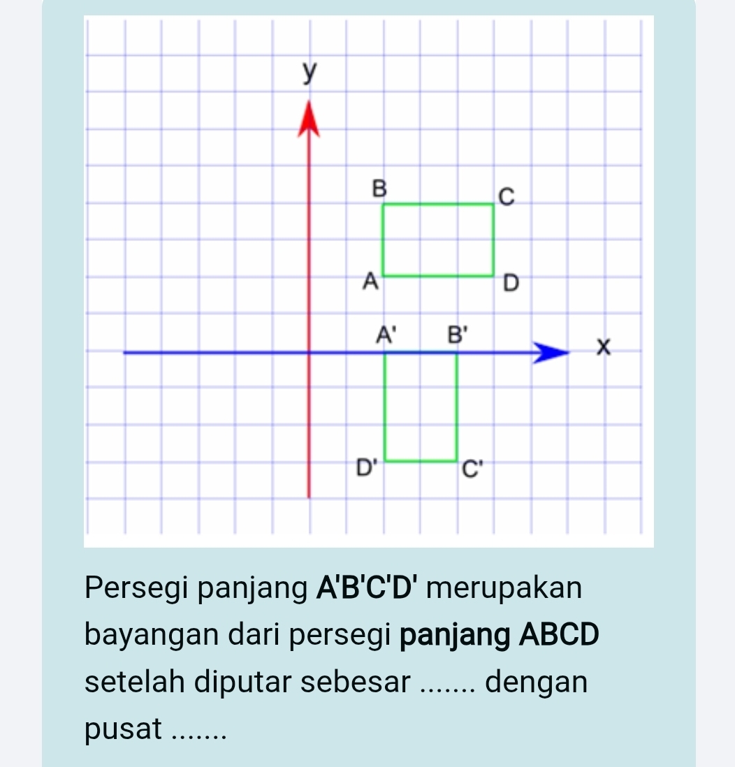 Telah dijawab:Persegi panjang A'B'C' D * merupakan bayangan dari ...