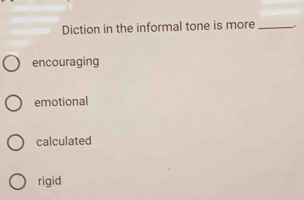 Solved: Diction in the informal tone is more _. encouraging emotional ...