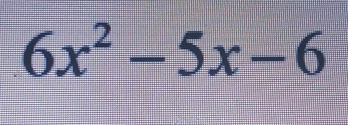 Solved: 6x^2-5x-6 [Math]
