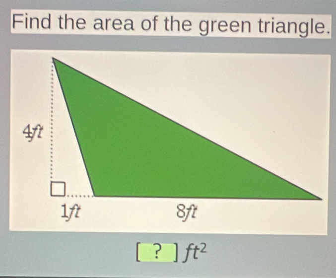 Solved: Find the area of the green triangle. 4ft 1ft 8ft ? ft^2 [Math]
