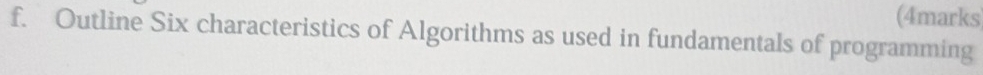 Résolu :(4marks f. Outline Six characteristics of Algorithms as used in ...