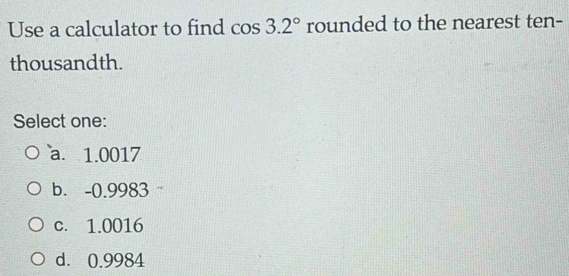 Solved: Use a calculator to find cos 3.2° rounded to the nearest ten ...