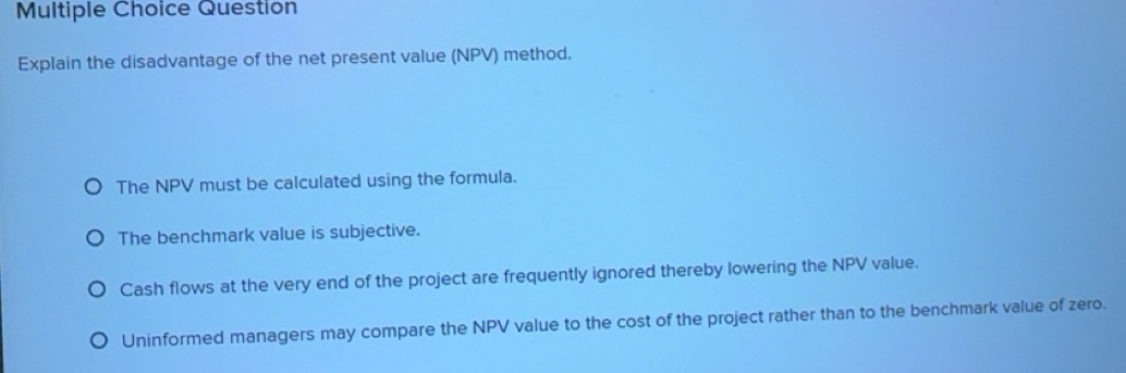 Solved: Question Explain the disadvantage of the net present value (NPV ...