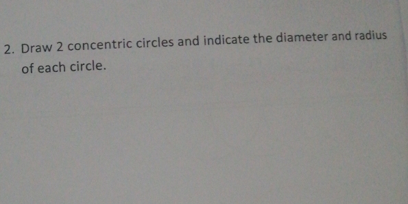 Solved: Draw 2 concentric circles and indicate the diameter and radius ...