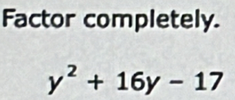 Solved: Factor completely. y^2+16y-17 [Math]