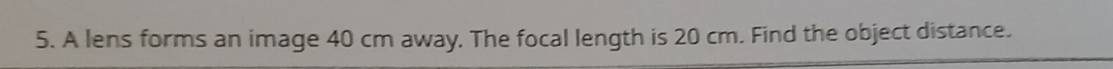 Solved: A lens forms an image 40 cm away. The focal length is 20 cm ...