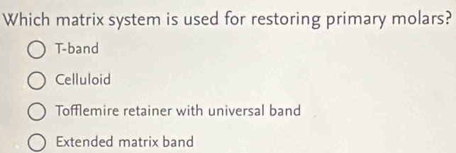 Solved: Which matrix system is used for restoring primary molars? T ...