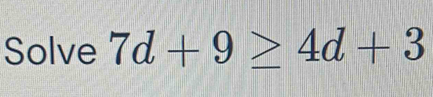 Solve 7d+9≥ 4d+3 [Math]
