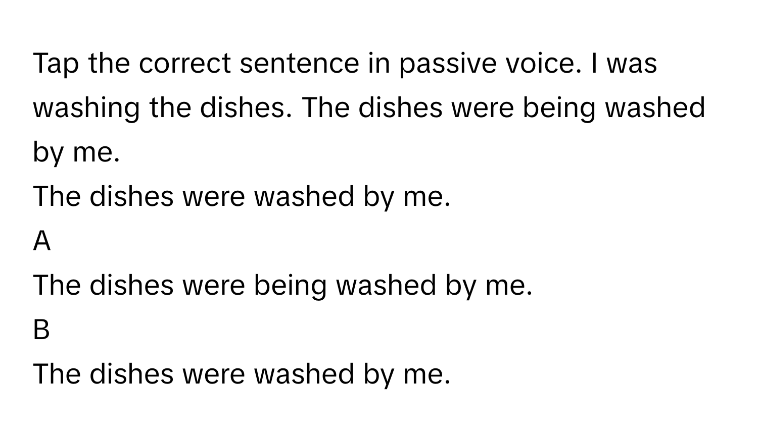 Solved: Tap the correct sentence in passive voice. I was washing the ...
