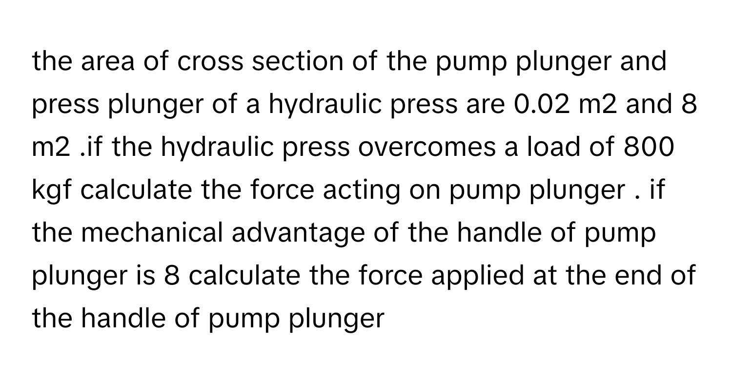 Solved: the area of cross section of the pump plunger and press plunger ...